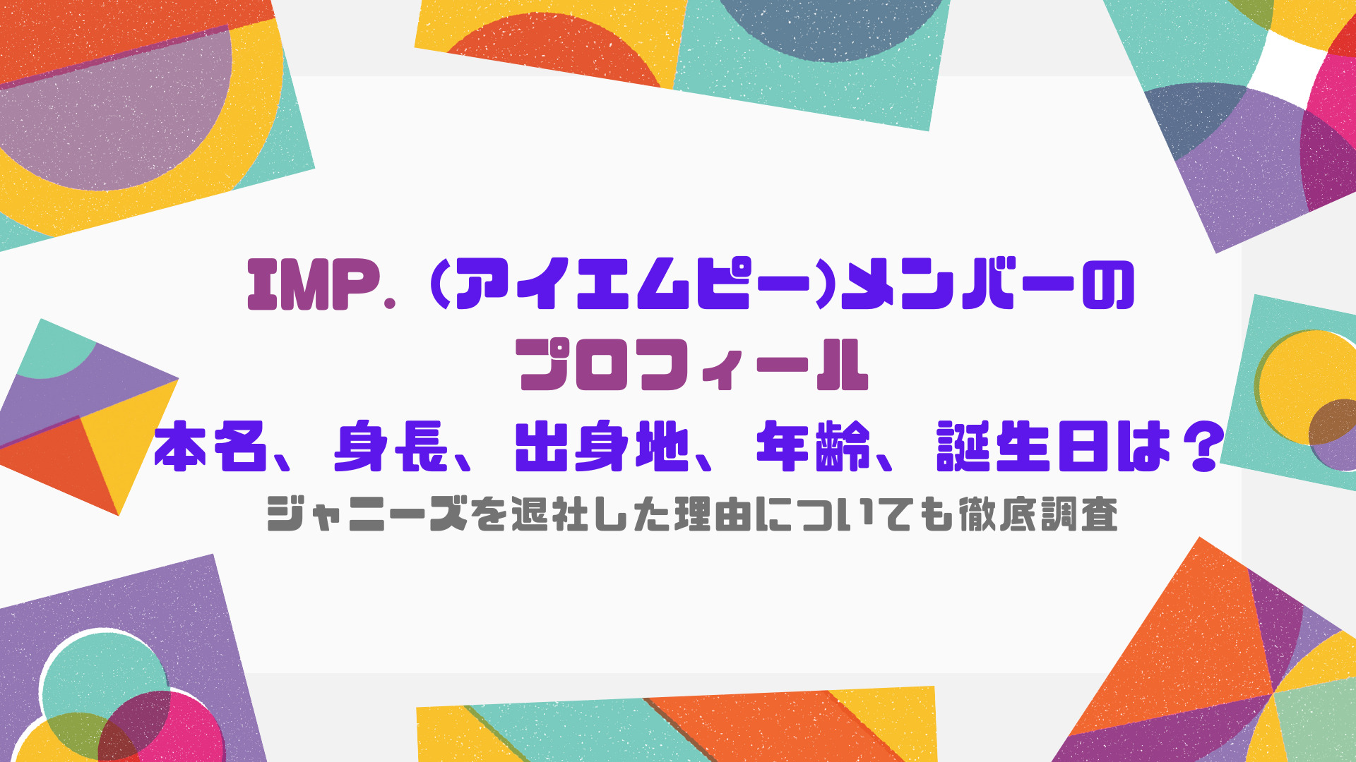 IMP. (アイエムピー)メンバーのプロフィール（本名、身長、出身地、年齢、誕生日）は？ジャニーズを退社した理由についても徹底調査｜Ray ...