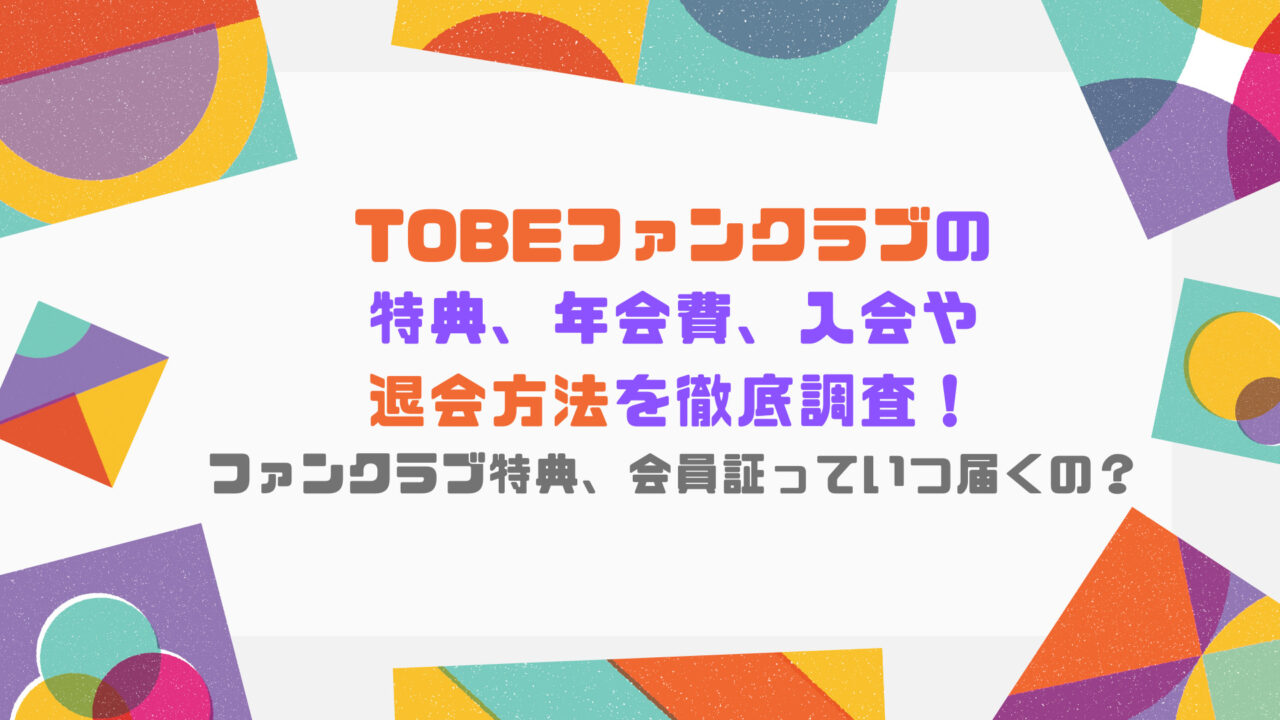 TOBEファンクラブの特典、年会費、入会や退会方法を徹底調査！ファンクラブ特典、会員証っていつ届くの？｜Ray Trend Channel