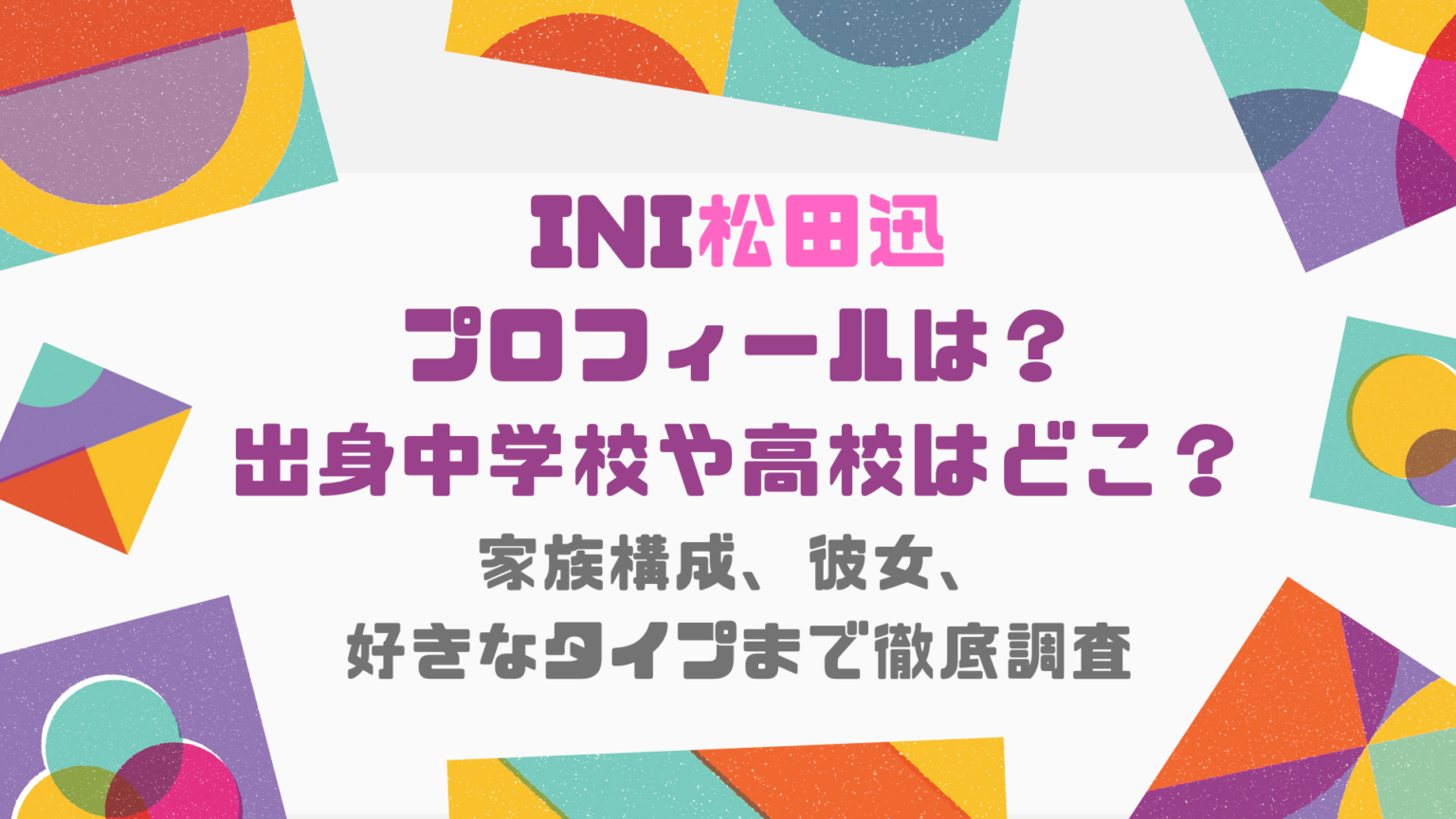 Ini松田迅のプロフィール（本名、身長、年齢、誕生日）は？出身中学校や高校はどこ？家族構成（母、父、兄弟）や、彼女、好きなタイプまで徹底調査
