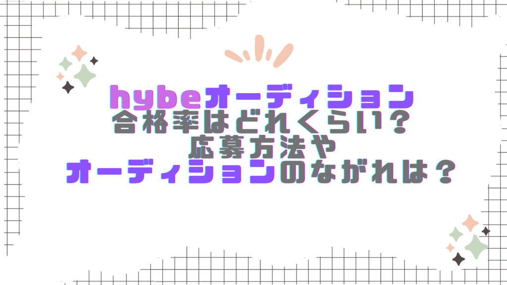 hybeオーディションの合格率はどれくらい？応募方法やオーディションのながれも徹底調査｜Ray Trend Channel